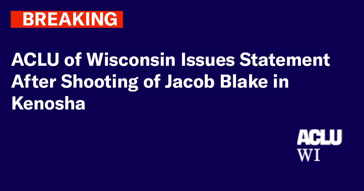ACLU of Wisconsin Issues Statement After Shooting of Jacob Blake in ...
